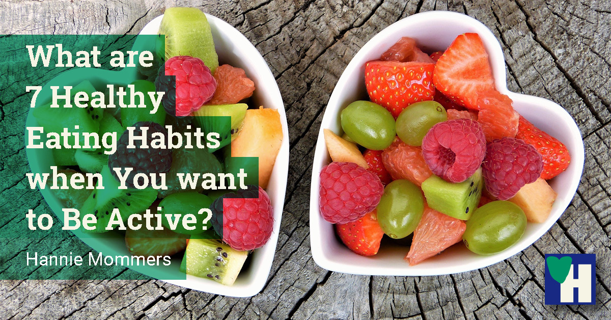 What are 7 Healthy Eating Habits when You want to Be Active?