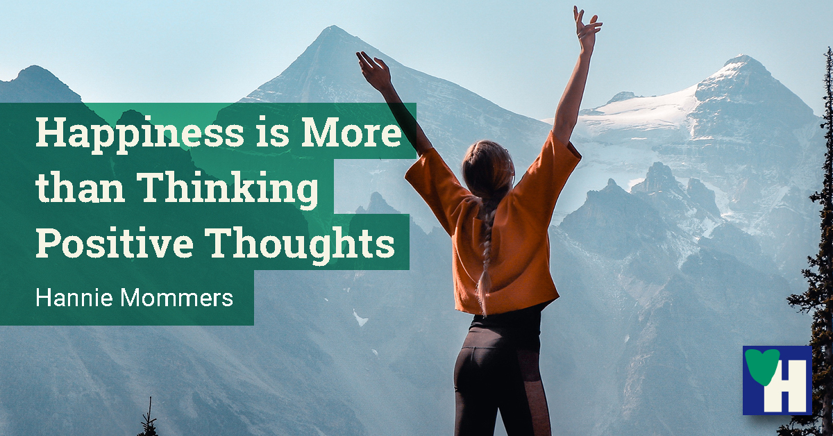 Happiness is More than Thinking Positive Thoughts
